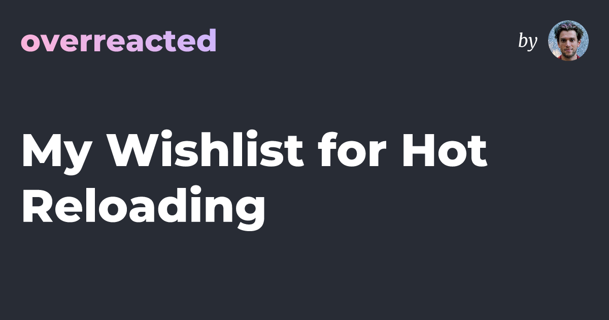 My Wishlist for Hot Reloading — overreacted